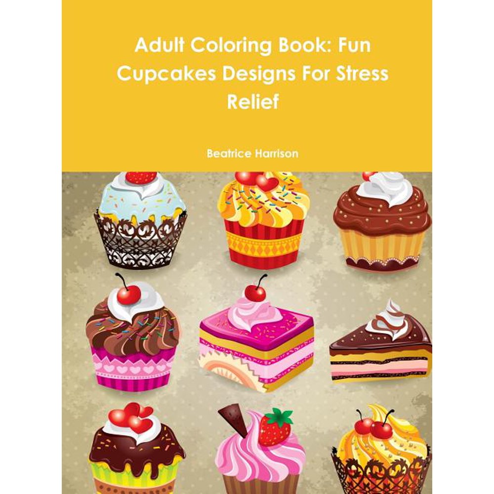 Adult Coloring Book: Fun Cupcakes Designs For Stress Relief (Paperback ...