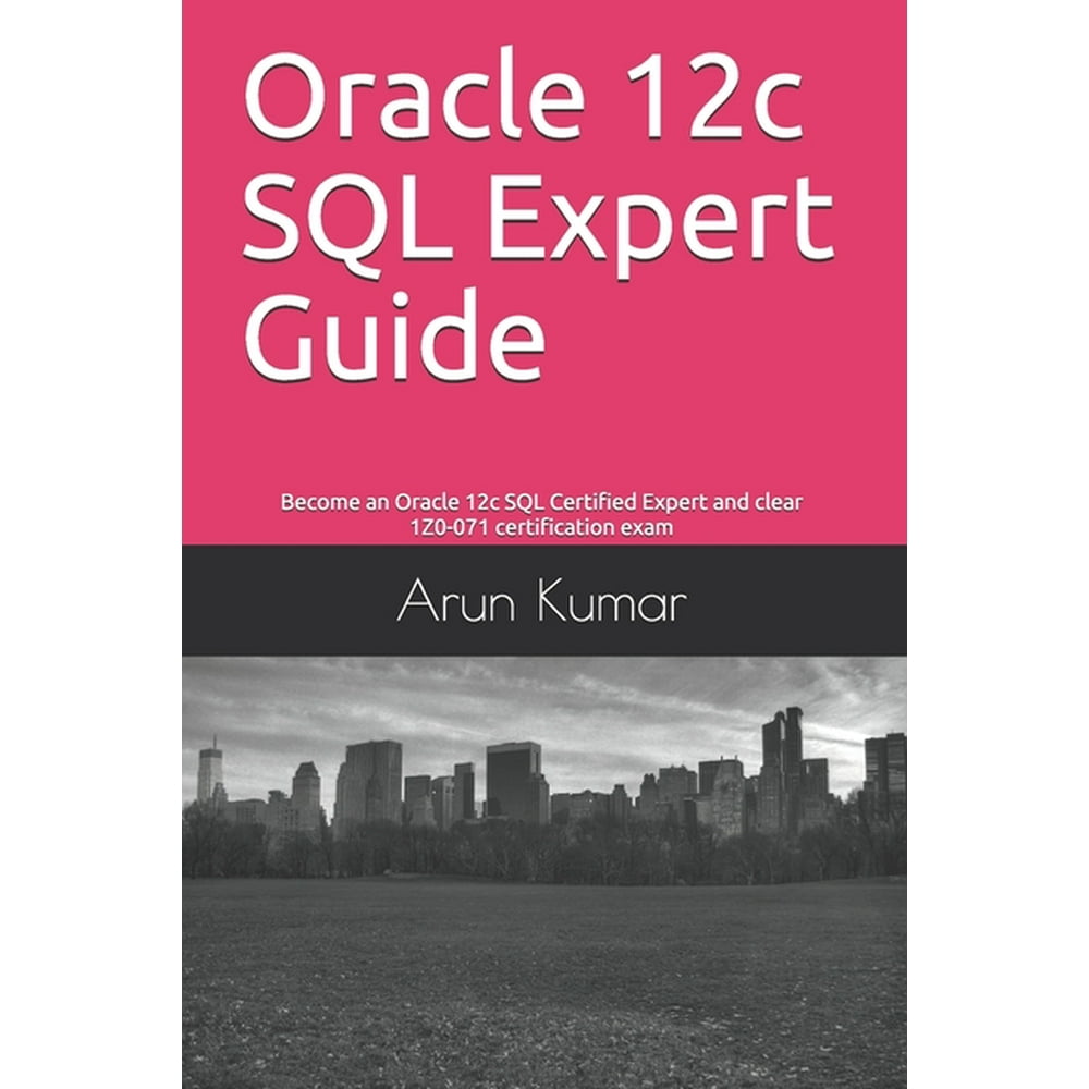 Oracle 12c Sql Expert Guide Become An Oracle 12c Sql Certified Expert And Clear 1z0 071