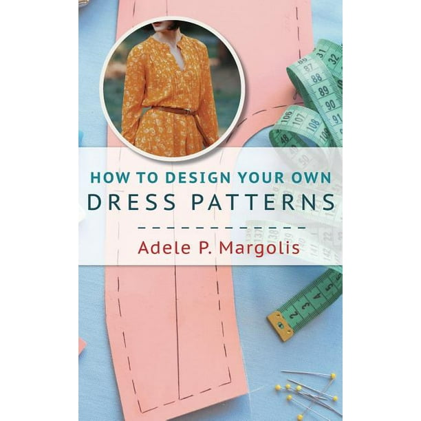 How to Design Your Own Dress Patterns : A primer in pattern making for ...