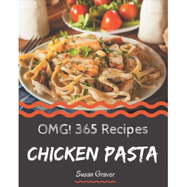 365 Selected Chicken Pasta Recipes: A Chicken Pasta Cookbook from the ...
