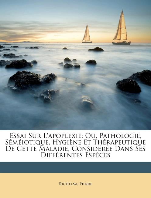 Essai Sur L'Apoplexie; Ou, Pathologie, Semeiotique, Hygiene Et ...