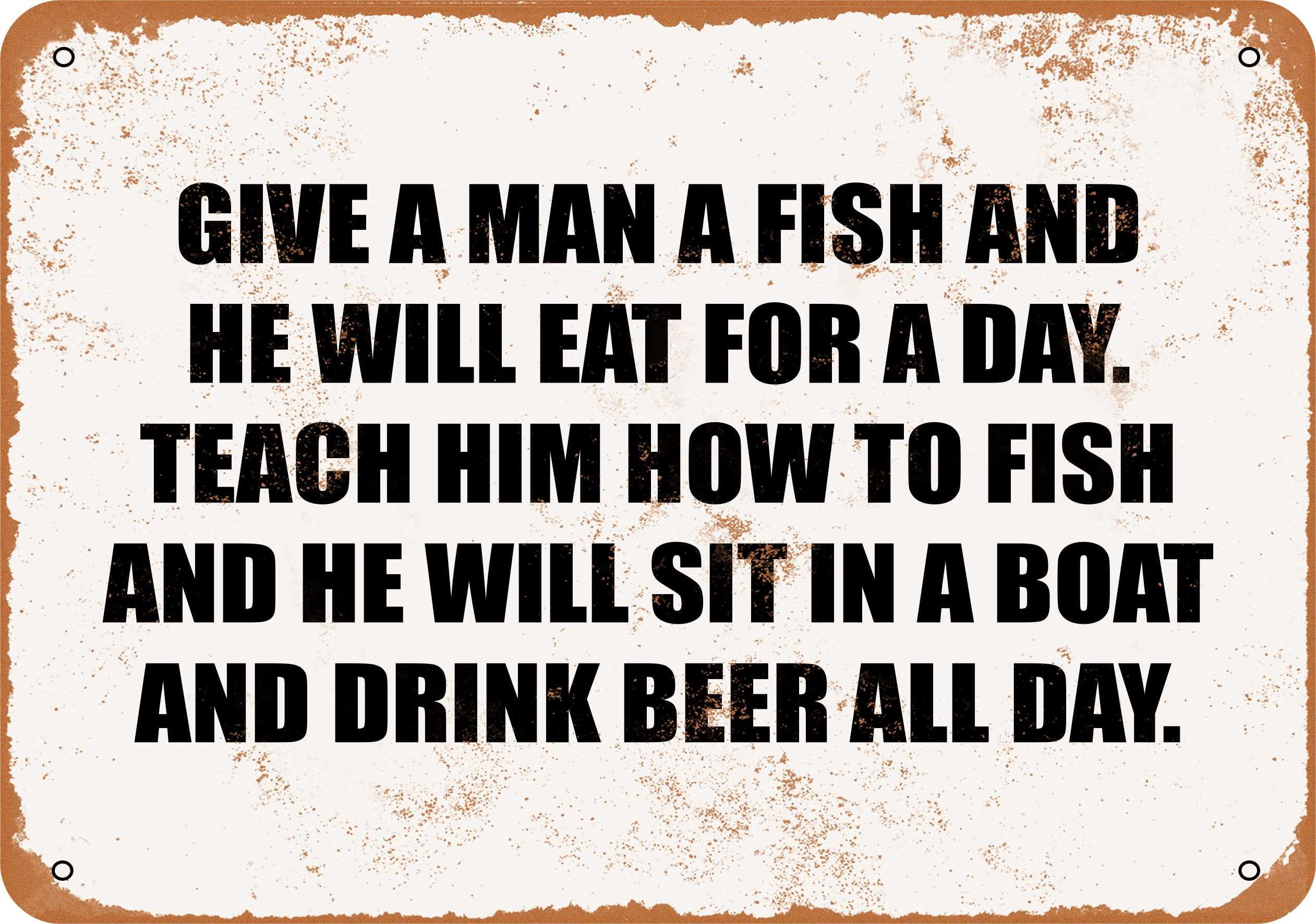 7 x 10 METAL SIGN - GIVE A MAN A FISH AND HE WILL EAT FOR A DAY. TEACH ...
