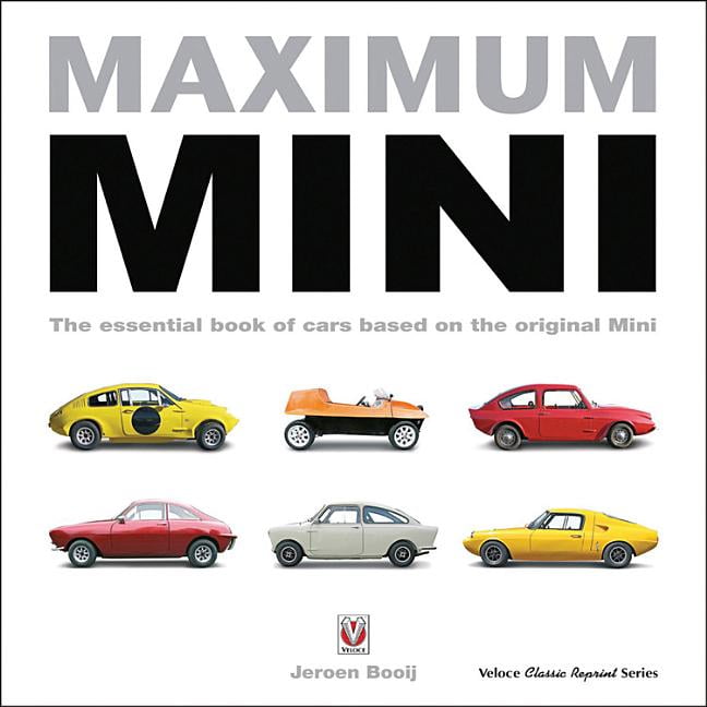 Maximum Mini : The Essential Book of Cars Based on the Original Mini ...