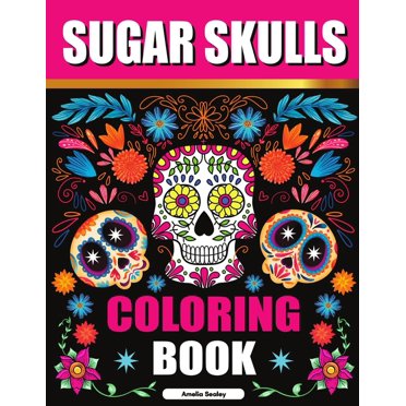 Sugar Skull Coloring Book: A Day of the Death Sugar Skulls Coloring ...