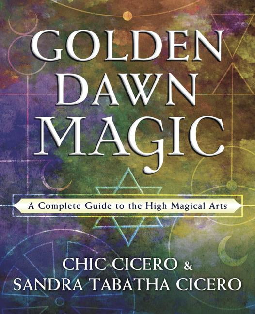 Golden Dawn Magic : A Complete Guide to the High Magical Arts ...