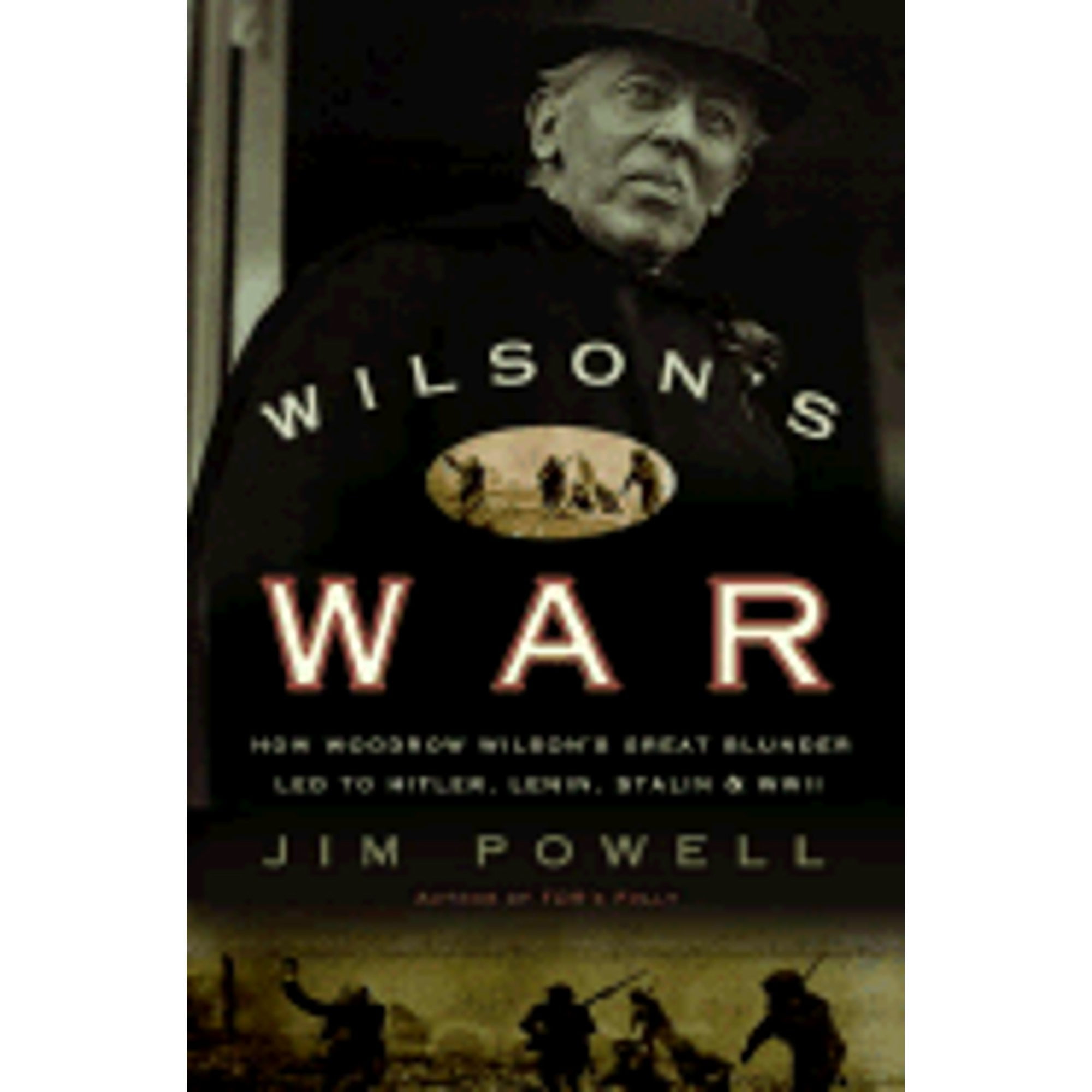 Wilson's War : How Woodrow Wilson's Great Blunder Led to Hitler, Lenin ...