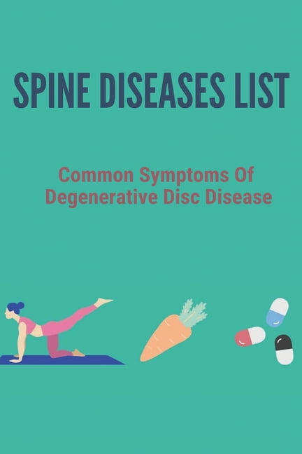 Spine Diseases List : Common Symptoms Of Degenerative Disc Disease ...