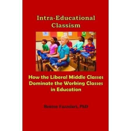 Intra-Educational Classism: How the Liberal Middle Classes Dominate the ...