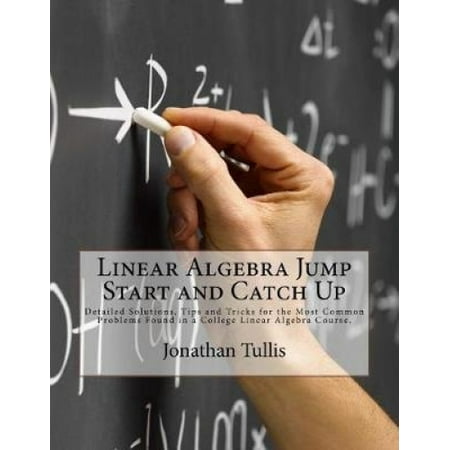 Linear Algebra Jump Start and Catch Up: Detailed Solutions, Tips and ...