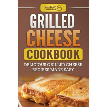 Great Grilled Cheese: 50 Innovative Recipes for Stovetop, Grill, and ...