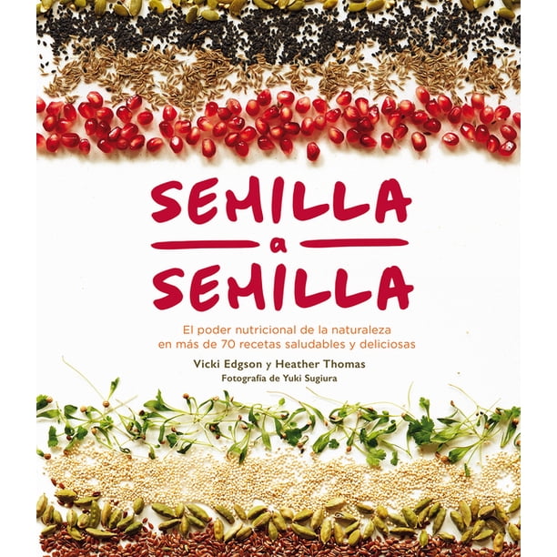 Semilla a Semilla : El Poder Nutricional de la Naturaleza En Más de 70 ...