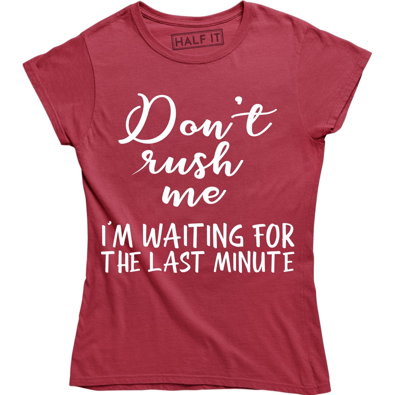Don t Rush Me I m Waiting For The Last Minute Funny Women s T Shirt don-t-rush-me-i-m-waiting-for-the-last-minute-funny-women-s-t-shirt