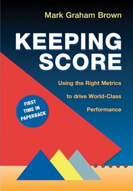 Keeping Score : Using the Right Metrics to Drive World-Class ...