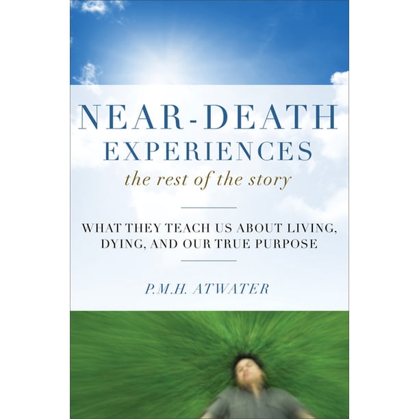 Near-Death Experiences, the Rest of the Story : What They Teach Us ...
