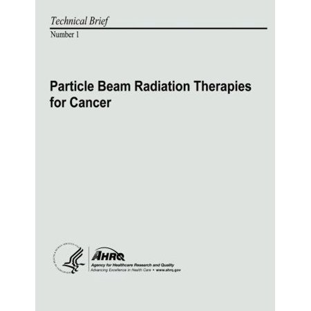 Particle Beam Radiation Therapies for Cancer: Technical Brief Number 1 ...