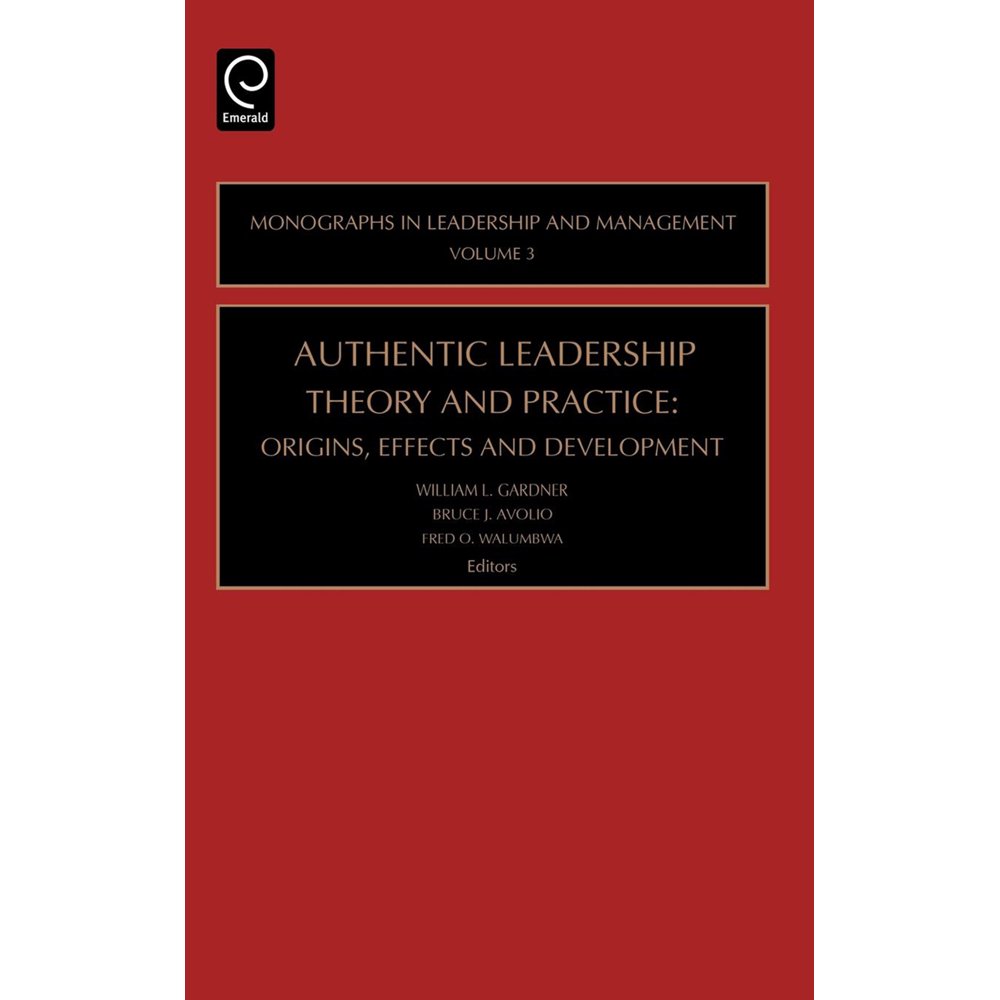 Monographs in Leadership and Management: Authentic Leadership Theory ...