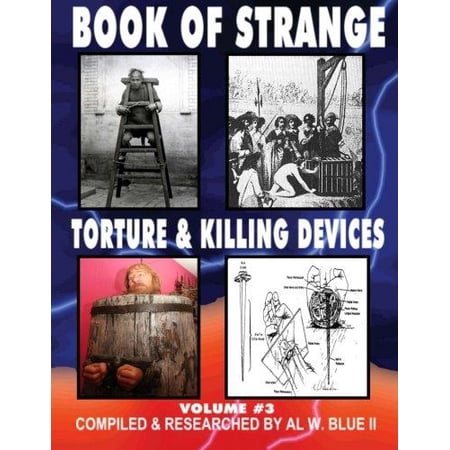Book of Strange Torture and Killing Devices Volume # 3: Strange Killing ...