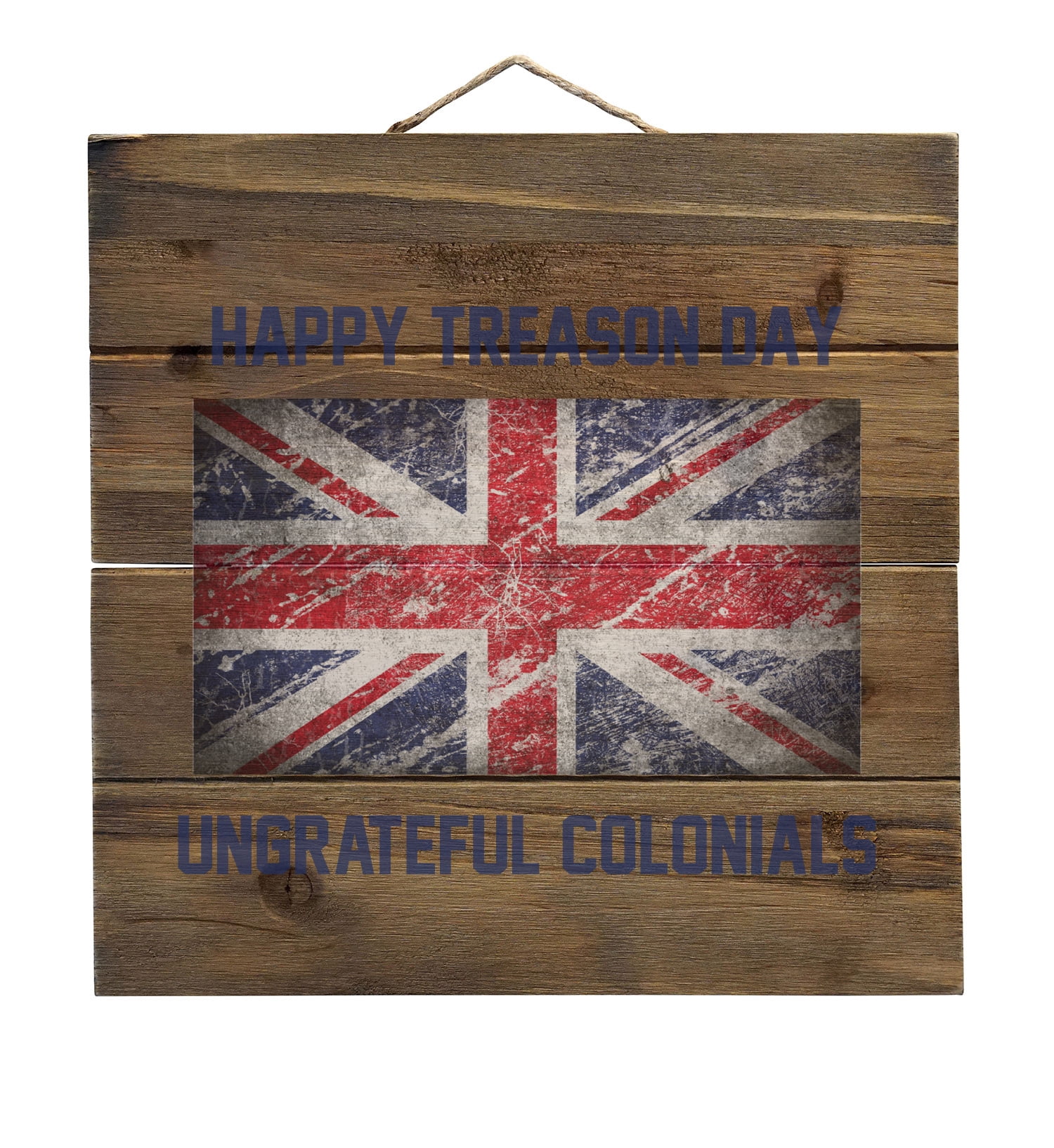 Happy Treason Day Ungrateful Colonials - Decorative REAL WOOD Wall Art ...