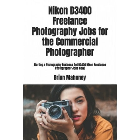 Nikon D3400 Freelance Photography Jobs for the Commercial Photographer ...