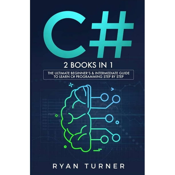 C# : 2 BOOKS IN 1 - The Ultimate Beginner's & Intermediate Guide to ...