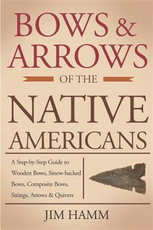 Pre-Owned Bows and Arrows of the Native Americans: A Complete Step-By ...