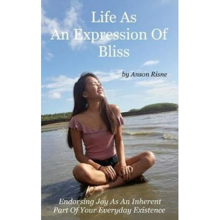 Life As An Expression Of Bliss: Endorsing Joy As An Inherent Part Of ...