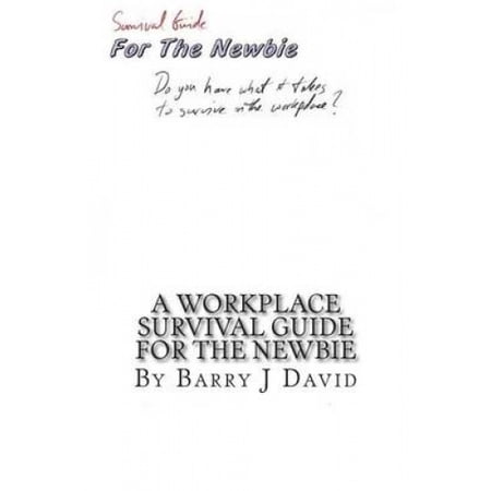 A Workplace Survival Guide for the Newbie: A Must Read for the First ...