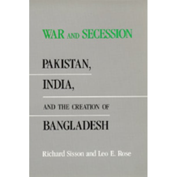 War and Secession : Pakistan, India, and the Creation of Bangladesh ...