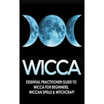 Wicca for Beginners: The ultimate guide to Wicca, Wiccan spells, Wiccan ...