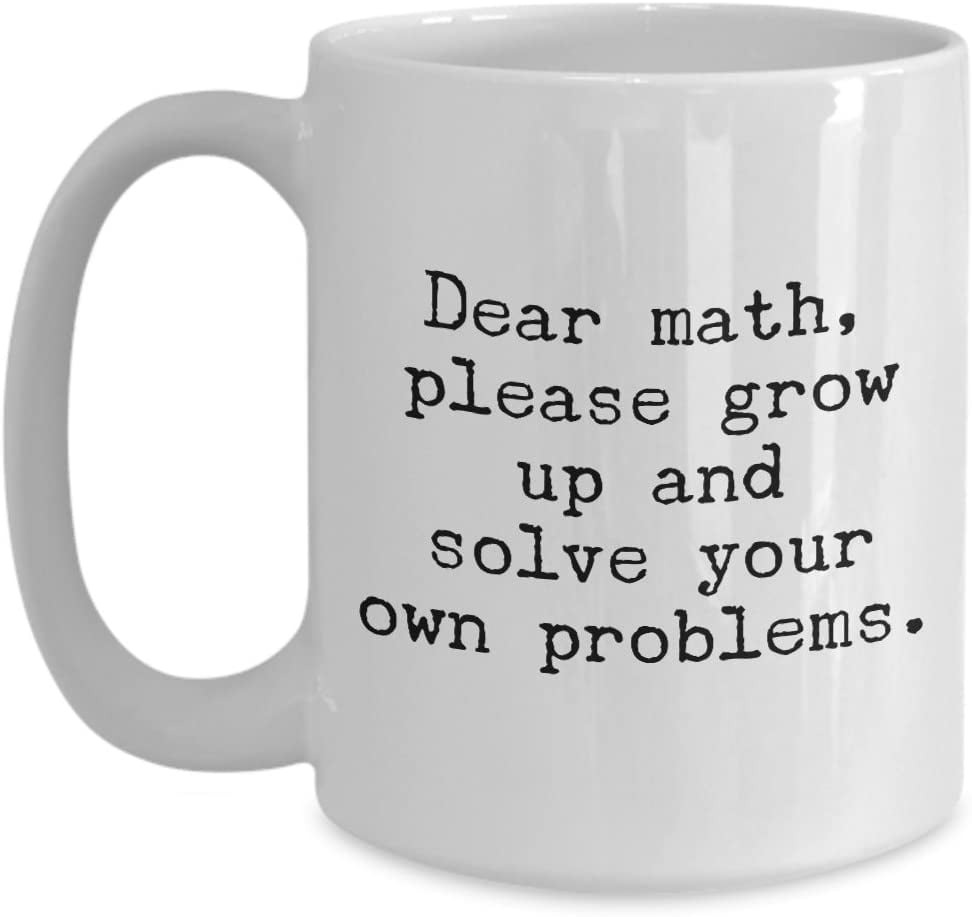 Funny Math mug - Dear math Please grow up and solve your own problem ...
