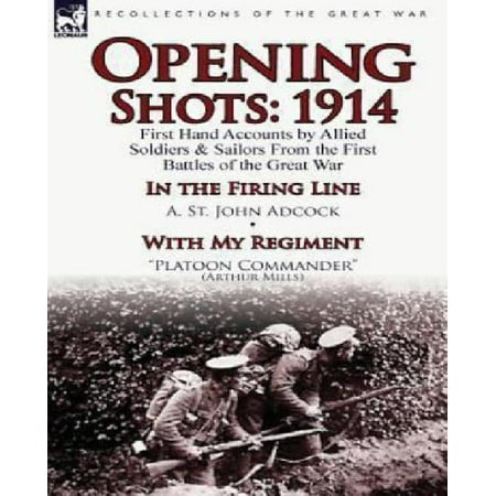 Opening Shots: 1914-First Hand Accounts by Allied Soldiers & Sailors ...