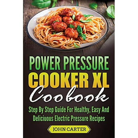 Power Pressure Cooker XL Cookbook: Step By Step Guide For Healthy, Easy ...