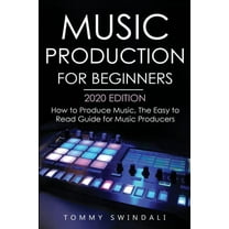 Music Production For Beginners 2020 Edition: How to Produce Music, The ...