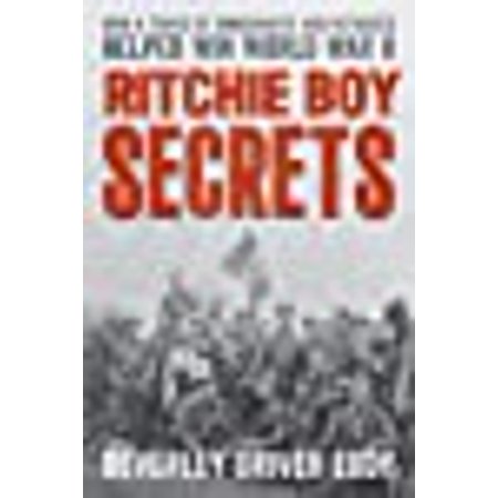 Ritchie Boy Secrets : How a Force of Immigrants and Refugees Helped Win ...