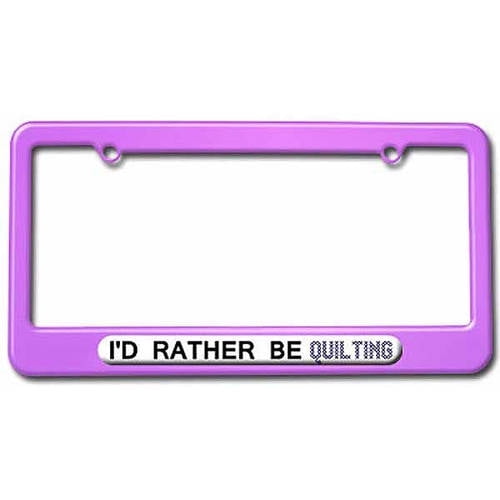 I'd Rather Be Quilting License Plate Tag Frame, Multiple Colors ...