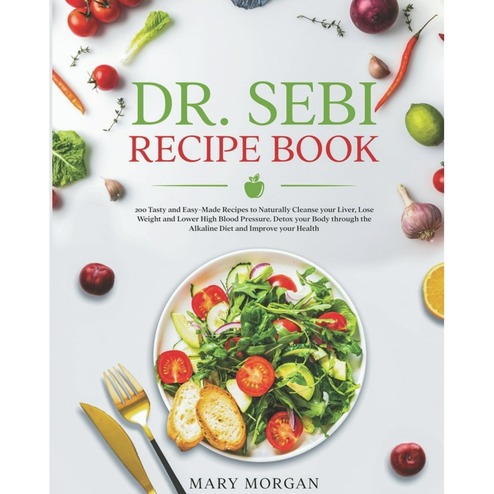 Drsebi Recipe Book 200 Tasty And Easy Made Recipes To Naturally Cleanse Your Liver Lose