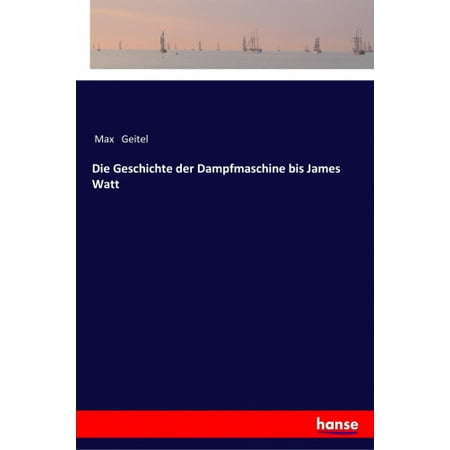 Die Geschichte der Dampfmaschine bis James Watt [German] - Walmart.ca