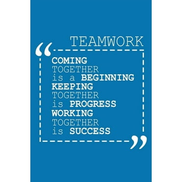 Coming Together Is A Beginning Keeping Together Is Progress Working ...