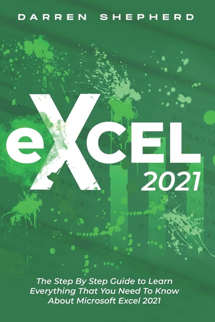Excel 2021 : The Step By Step Guide to Learn Everything That You Need ...