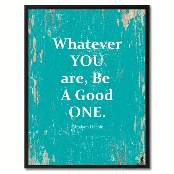 Whatever You Are Be A Good One Abraham Lincoln Motivation Quote Saying ...