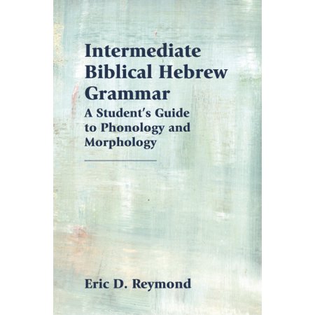 Intermediate Biblical Hebrew Grammar: A Student's Guide to Phonology ...