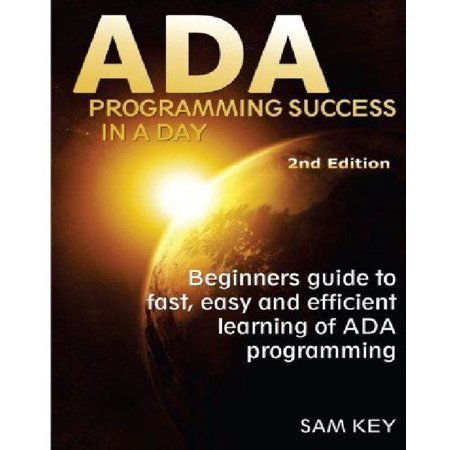 ADA Programming Success in a Day: Beginner's Guide to Fast, Easy and Efficient Learning of ADA ...