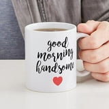 CafePress - Good Morning Handsome - 11 oz Ceramic Mug - Novelty Coffee ...