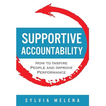 Supportive Accountability: How to Inspire People and Improve ...