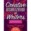 Creative Visualization for Writers: An Interactive Guide for Bringing ...