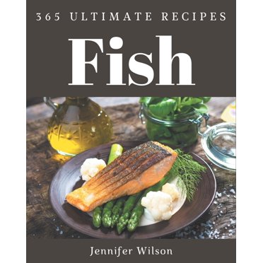 365 Amazing Fish Recipes: Save Your Cooking Moments with Fish Cookbook ...