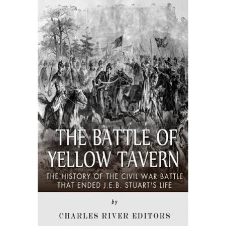 The Battle of Yellow Tavern: The History of the Civil War Battle That ...