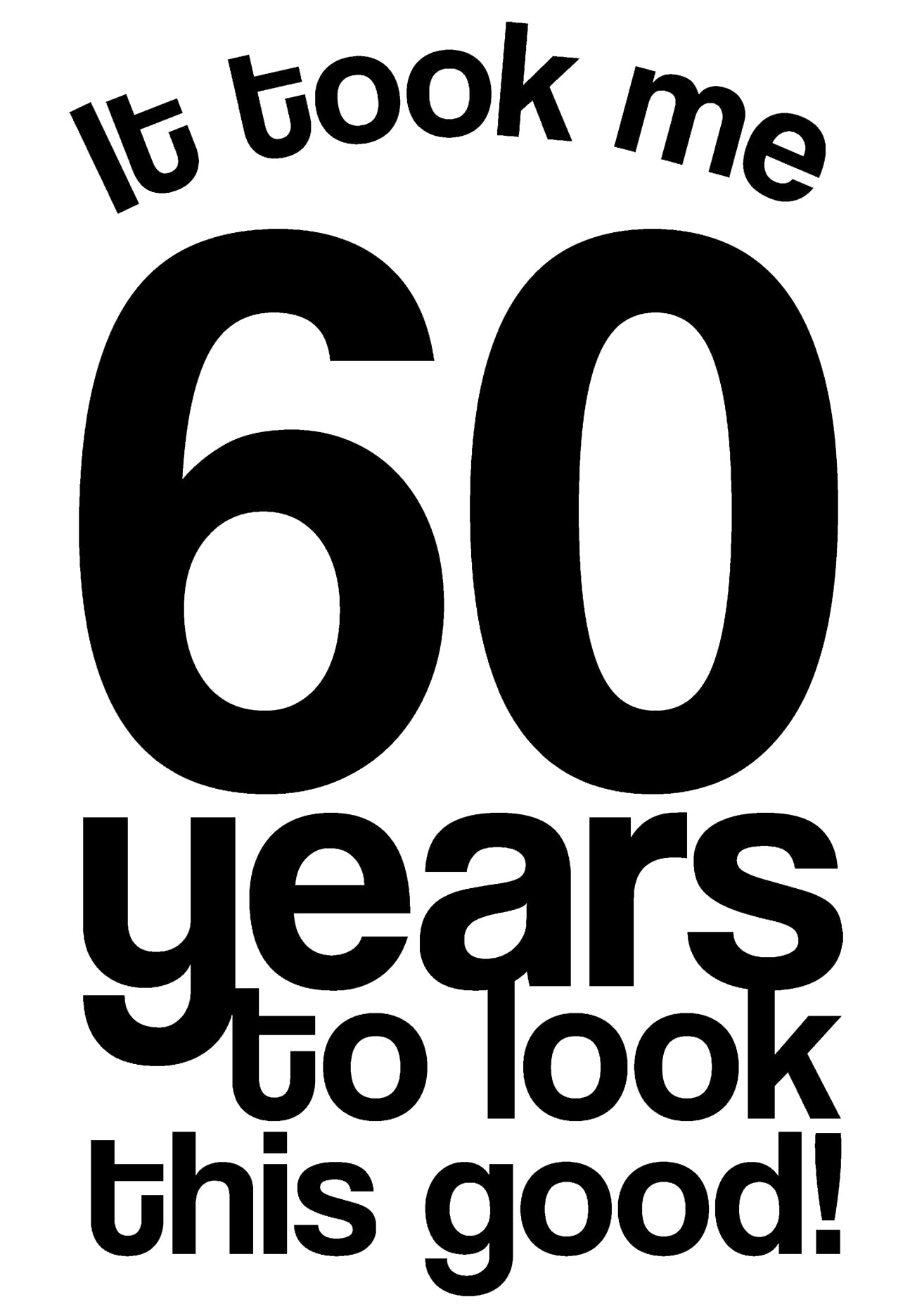 It Took Me 60 Years To Look This Good! Funny Birthday Age Sixty Wall ...