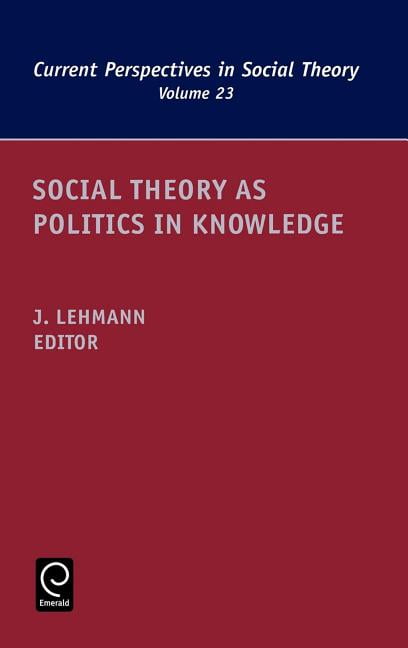 Current Perspectives in Social Theory: Social Theory as Politics in ...