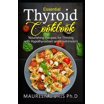 The 30-Minute Thyroid Cookbook: 125 Healing Recipes for Hypothyroidism ...